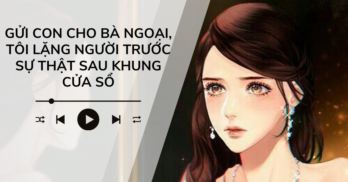 Audio: Gửi con cho bà ngoại, tôi lặng người trước sự thật sau khung cửa sổ
